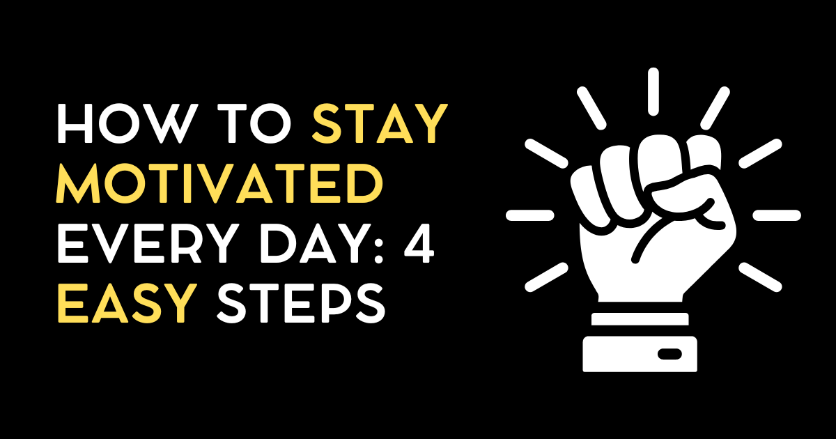 How To Stay Motivated Every Day: 4 Easy Steps - Dashing Speeches